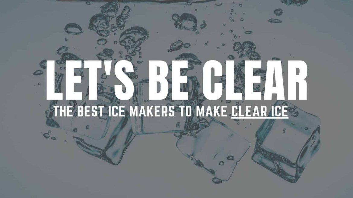 12 Best Clear Ice Makers (Complete and Honest Review)